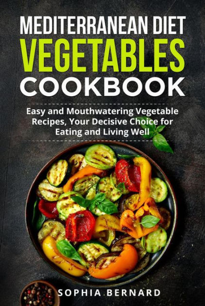 Mediterranean Diet Vegetables Cookbook: Easy and Mouthwatering ...