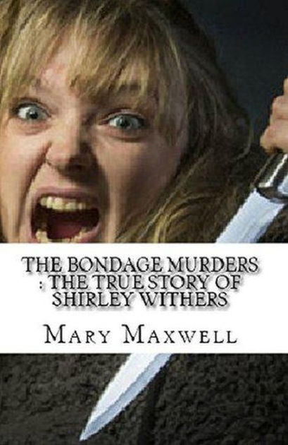 The Bondage Murders : The True Story of Shirley Withers by mary maxwell ...