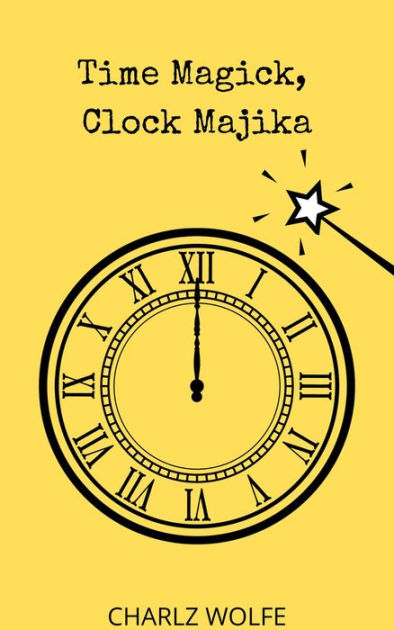 Time Magick, Clock Majika by Charlz Wolfe | eBook | Barnes & Noble®