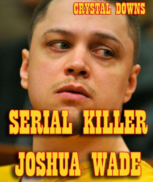 Serial Killer Joshua Wade by Crystal Downs | eBook | Barnes & Noble®