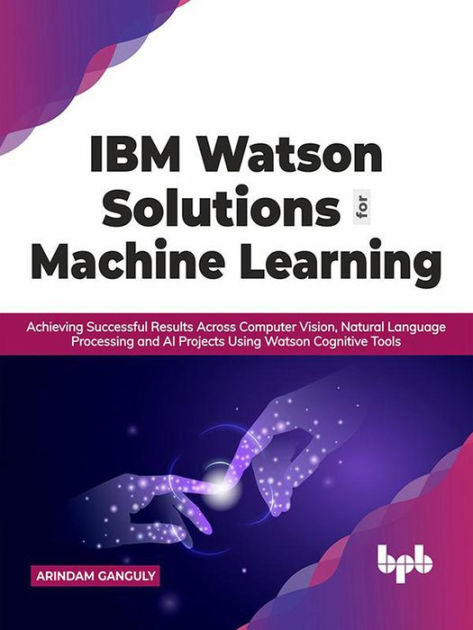 IBM Watson Solutions for Machine Learning: Achieving Successful Results ...