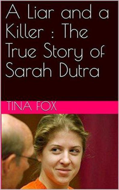 A Liar and a Killer : The True Story of Sarah Dutra by Tina Fox | eBook ...