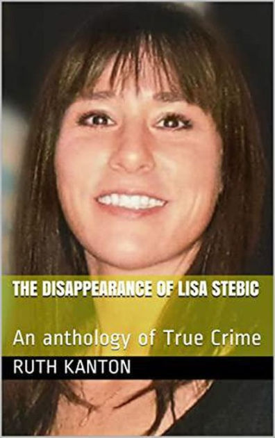 The Disappearance of Lisa Stebic : An Anthology of True Crime by Ruth ...