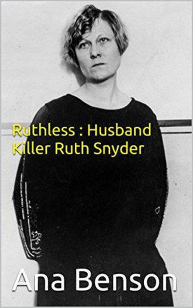 Ruthless : Husband Killer Ruth Snyder by Ana Benson | eBook | Barnes ...