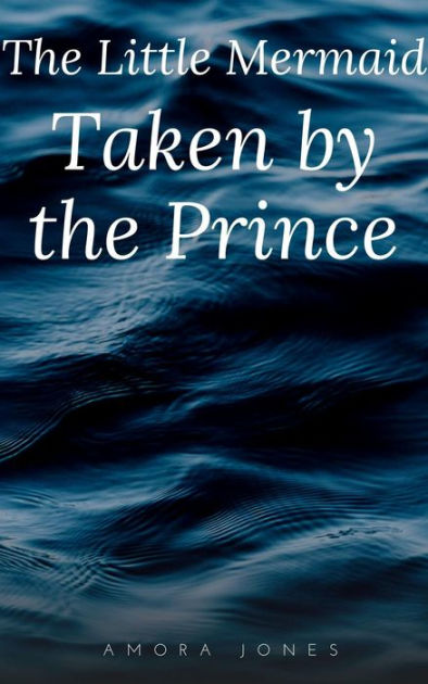 The Little Mermaid: Taken by the Prince by Amora Jones | eBook | Barnes ...