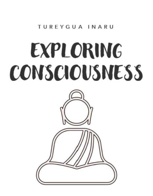 Exploring Consciousness by Tureygua Inaru | eBook | Barnes & Noble®