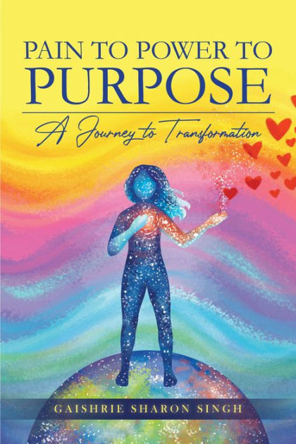 Pain to Power to Purpose: A Journey to Transformation by Gaishrie ...