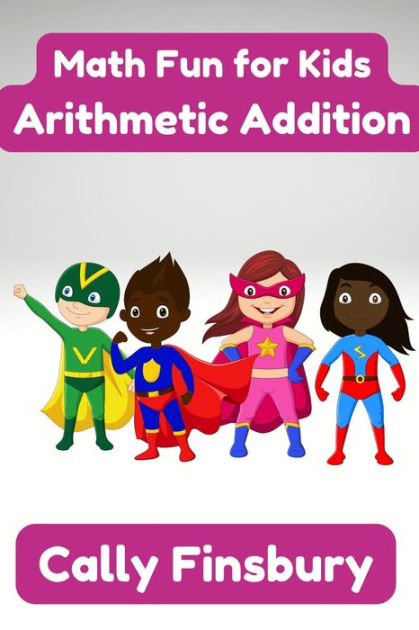 Math Fun for Kids Arithmetic Addition by Cally Finsbury | eBook ...
