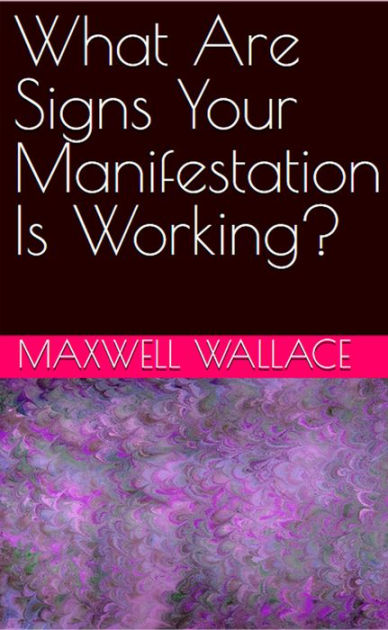 What Are Signs Your Manifestation Is Working? by Maxwell Wallace ...