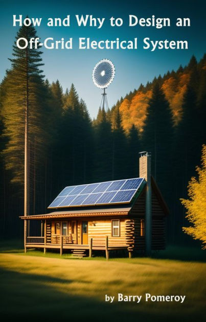 How and Why to Design an Off-Grid Electrical System by Barry Pomeroy ...