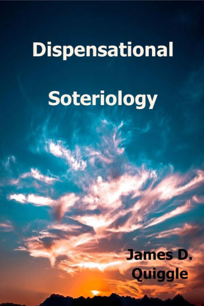 Dispensational Soteriology by James D. Quiggle | eBook | Barnes & Noble®