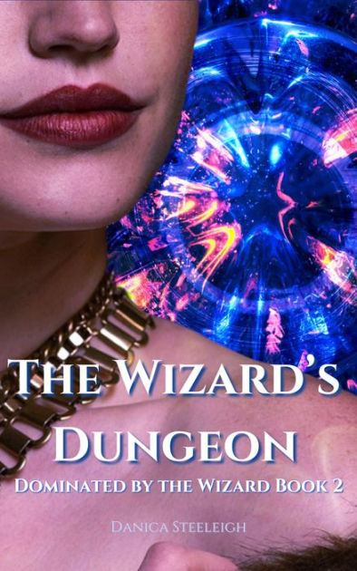 The Wizard's Dungeon (Dominated by the Wizard Book 2) by Danica ...