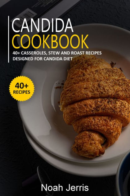 Candida Cookbook: 40+ Casseroles, Stew and Roast Recipes Designed for ...