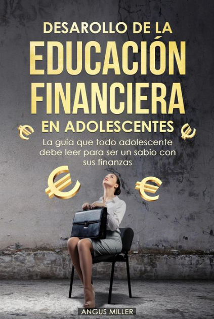 Desarrollo de la educación financiera en adolescentes La guía que todo ...