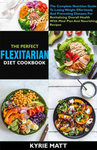 The Perfect Flexitarian Diet Cookbook:The Complete Nutrition Guide To ...