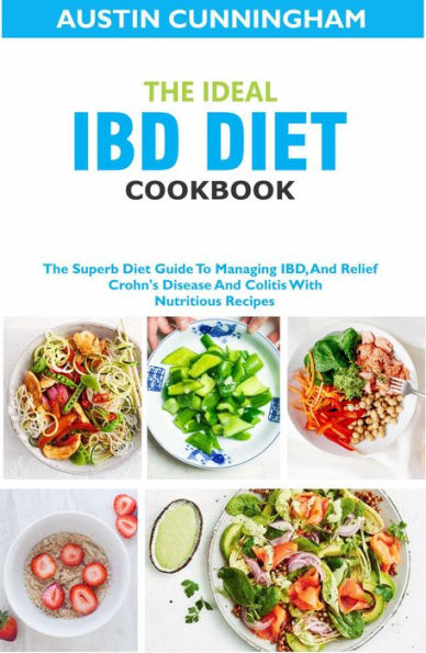 The Ideal IBD Diet Cookbook; The Superb Diet Guide To Managing IBD, And ...