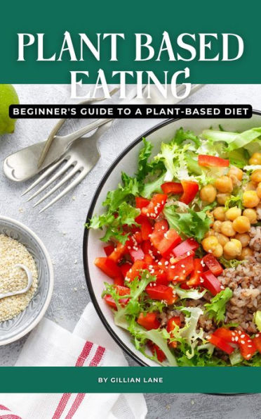 Plant Based Eating - Beginner's Guide To A Plant-Based Diet by Gillian Lane | eBook | Barnes ...
