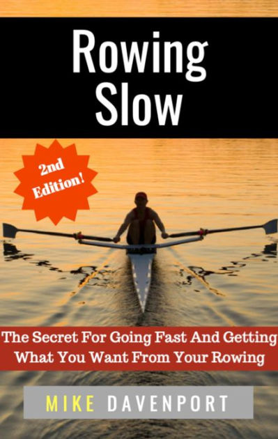 Rowing Slow! The Secret For Going Fast And Getting What You Want From ...