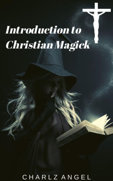Introduction to Christian Magick by Charlz Angel | eBook | Barnes & Noble®