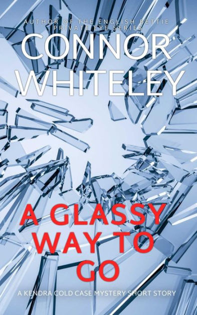 A Glassy Way To Go: A Kendra Detective Mystery Short Story (Kendra Cold ...