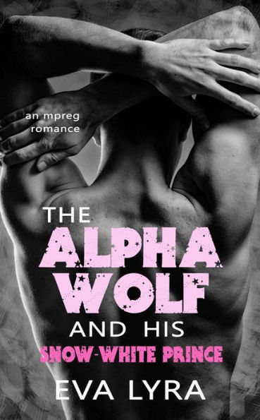 The Alpha Wolf and His Snow-White Prince: An Mpreg Romance (Omegaverse Fairytales, #2) by Eva ...
