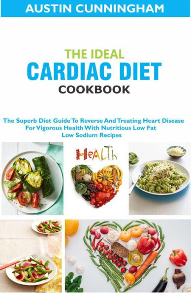 The Ideal Cardiac Diet Cookbook The Superb Diet Guide To Reverse And
