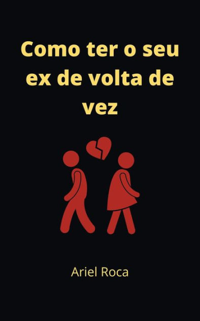 Como ter o seu ex de volta de vez by Ariel Roca | eBook | Barnes & Noble®