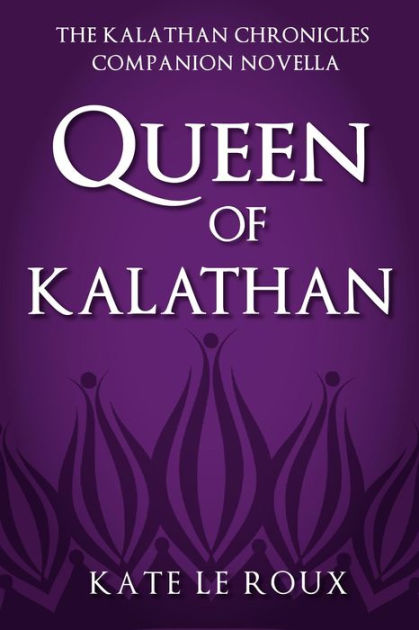Queen of Kalathan (The Kalathan Chronicles, #4) by Kate le Roux | eBook ...