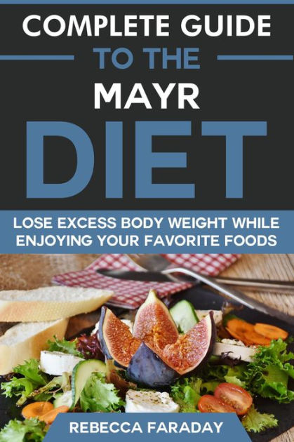Complete Guide to the Mayr Diet: Lose Excess Body Weight While Enjoying ...