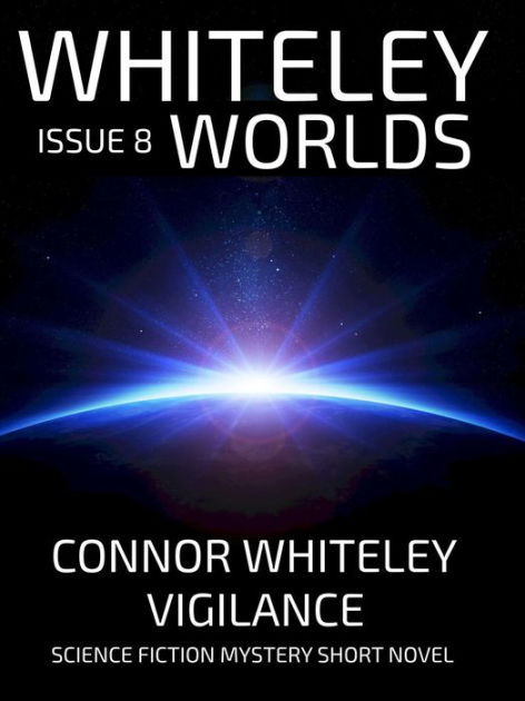 Whiteley Worlds Issue 8: Vigilance Science Fiction Mystery Short Novel ...