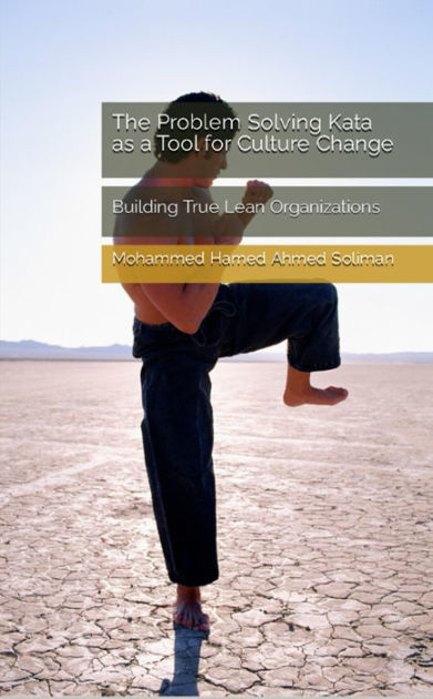 The Problem Solving Kata as a Tool for Culture Change: Building True ...