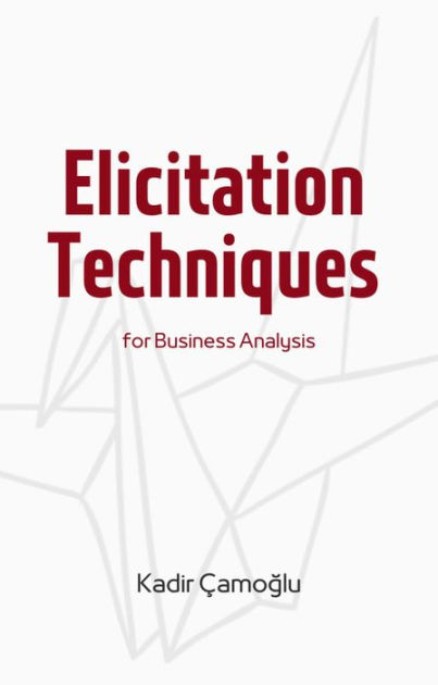 Elicitation Techniques for Business Analysis by Kadir Çamoglu | eBook ...