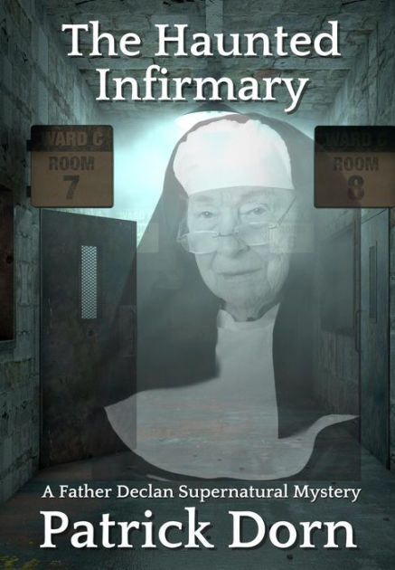 The Haunted Infirmary (A Father Declan Supernatural Mystery) by Patrick ...
