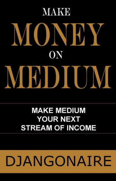Make Money on Medium - Make Medium Your Next Stream of Income by ...
