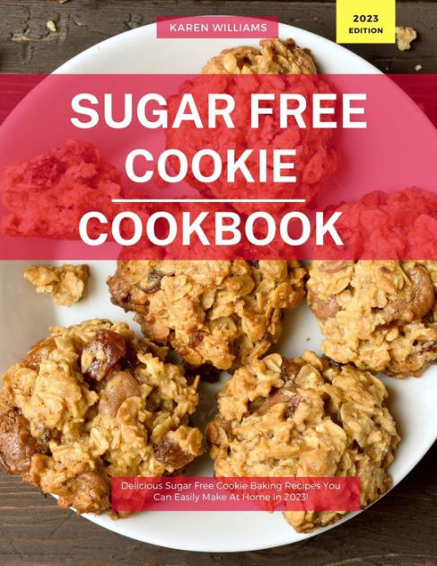 Sugar Free Cookie Cookbook: Delicious Sugar Free Cookie Baking Recipes ...