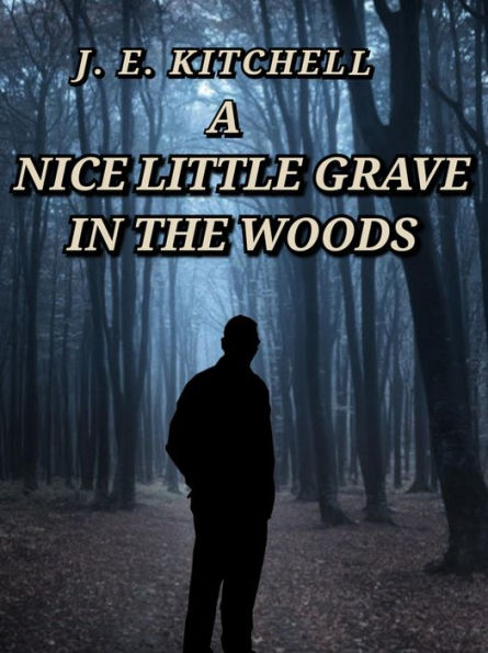 A Nice Little Grave in the Woods by J.E. Kitchell | eBook | Barnes & Noble®