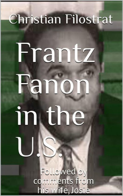 Frantz Fanon in the United States, Followed by Comments from His Wife ...