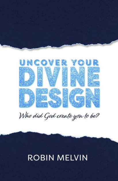 Uncover Your Divine Design: Who did God create you to be? by Robin ...