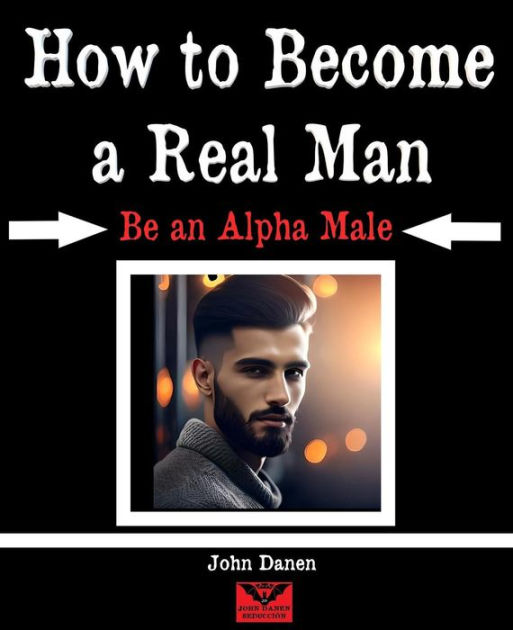 How to Become a Real Man. Be an Alpha Male by John Danen | eBook ...