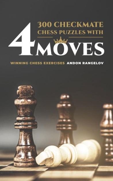 300 Checkmate Chess Puzzles With Four Moves (How to Choose a Chess Move ...
