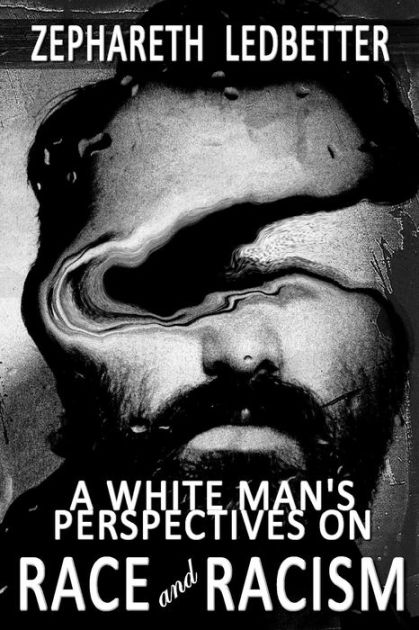 A White Man's Perspectives on Race and Racism by Zephareth Ledbetter ...