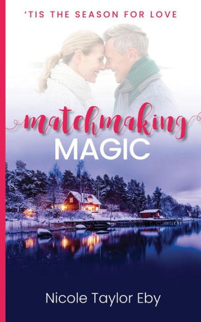 Matchmaking Magic ('Tis the Season for Love, #3) by Nicole Taylor Eby ...