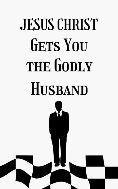 Jesus Christ Gets You the Godly Husband by Kevin Purvis | eBook ...