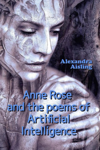 Anne Rose and the Poems of Artificial Intelligence by Alexandra Aisling ...