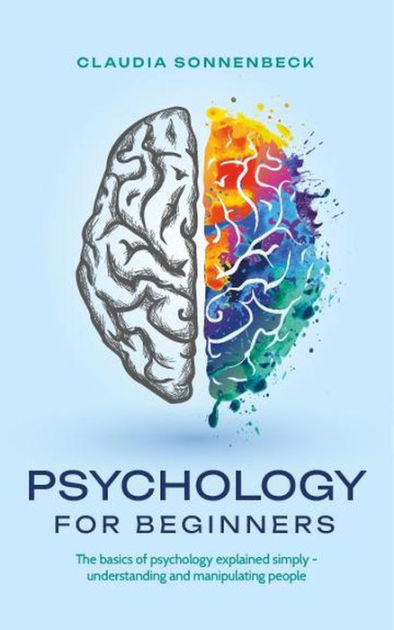 Psychology for beginners: The basics of psychology explained simply ...