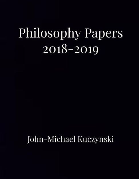 Philosophy Papers 2018-2019 by John-Michael Kuczynski | eBook | Barnes ...