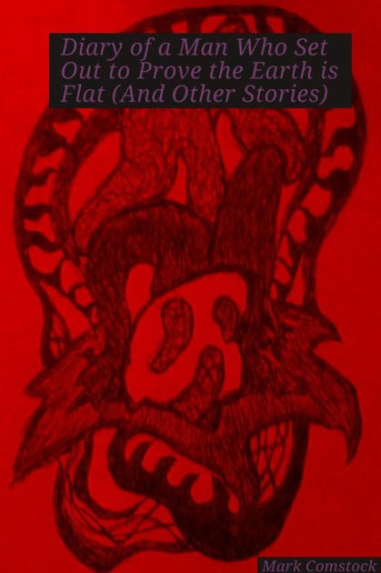 Diary of a Man Who Set Out to Prove the Earth is Flat (And Other ...