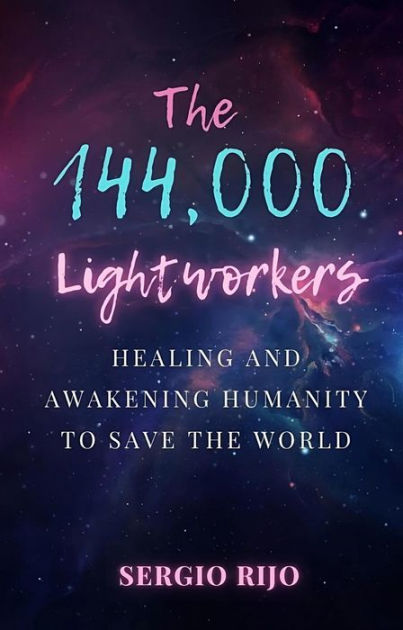 The 144,000 Lightworkers: Healing and Awakening Humanity to Save the ...