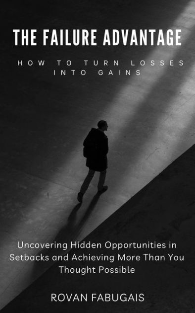 The Failure Advantage: How to Turn Losses into Gains by Rovan Fabugais ...
