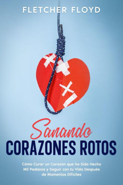Sanando Corazones Rotos: Cómo Curar un Corazón que ha Sido Hecho Mil ...